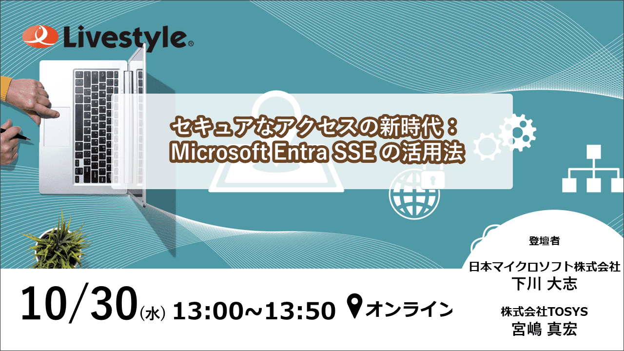 【ウェビナー開催】セキュアなアクセスの新時代：Microsoft Entra SSE の活用法 | Livestyleクラウドサービス